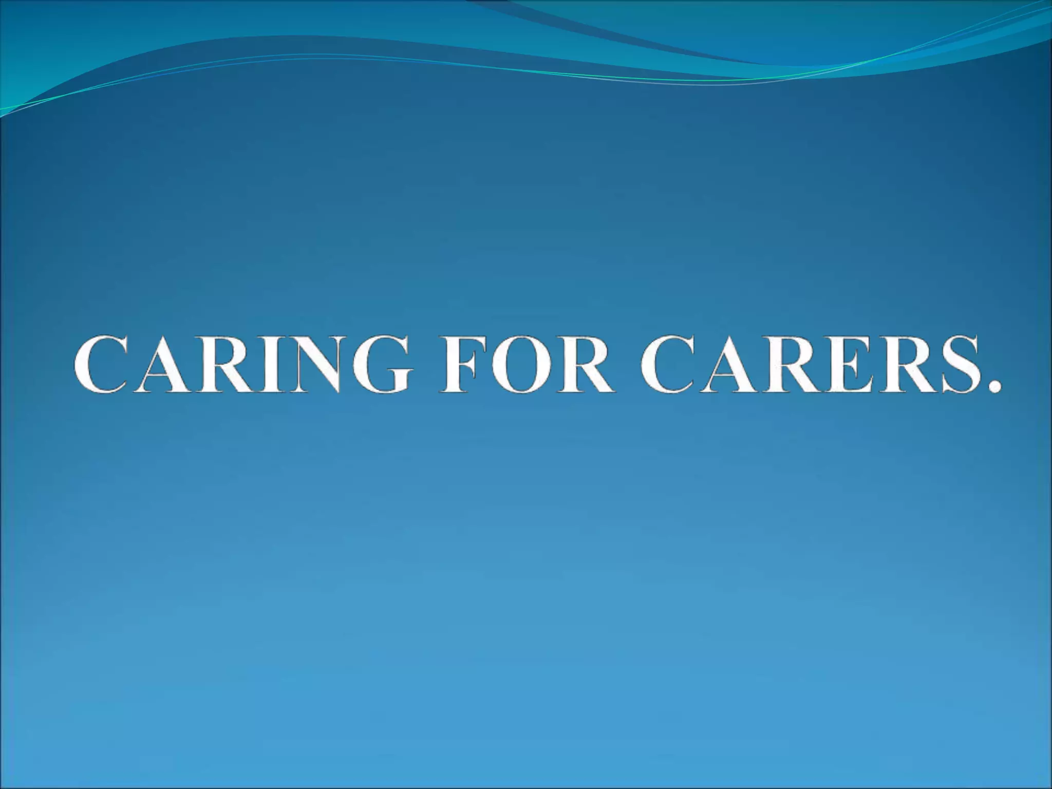 Caring for Carers..ppt
