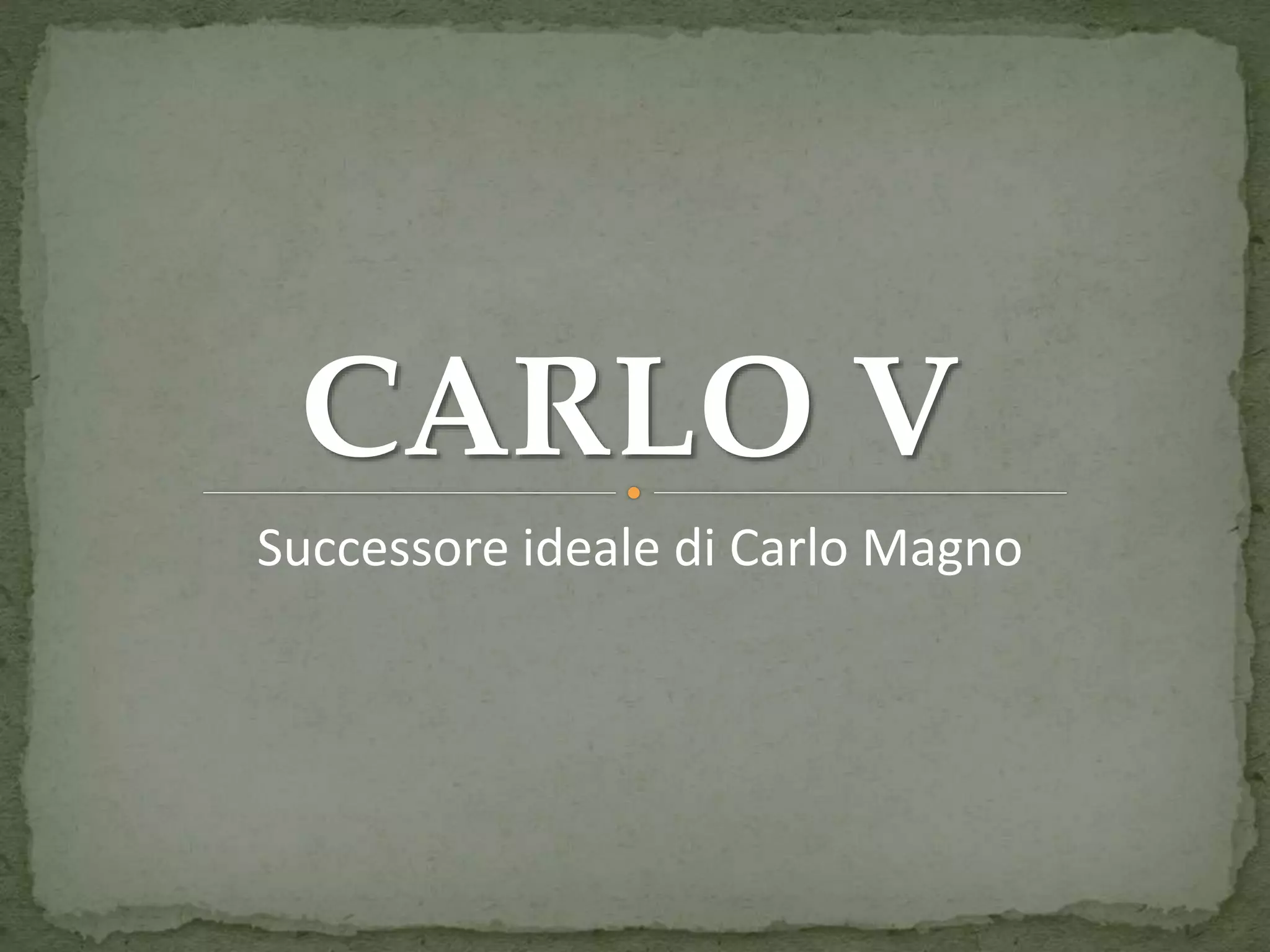 Carlo V - Successore ideale di Carlo Magno | PPTX