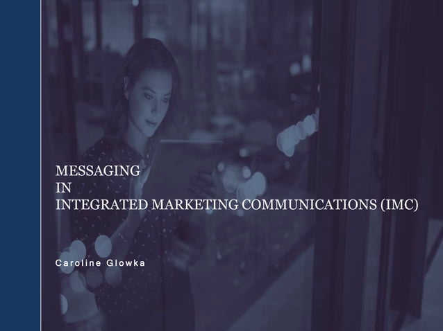 Caroline Glowka Messaging in Integrated Marketing Communications (IMC).pptx