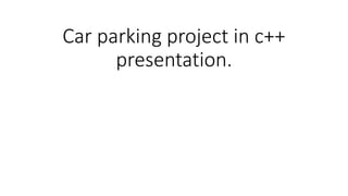 Car parking project in c++ presentation | PPT