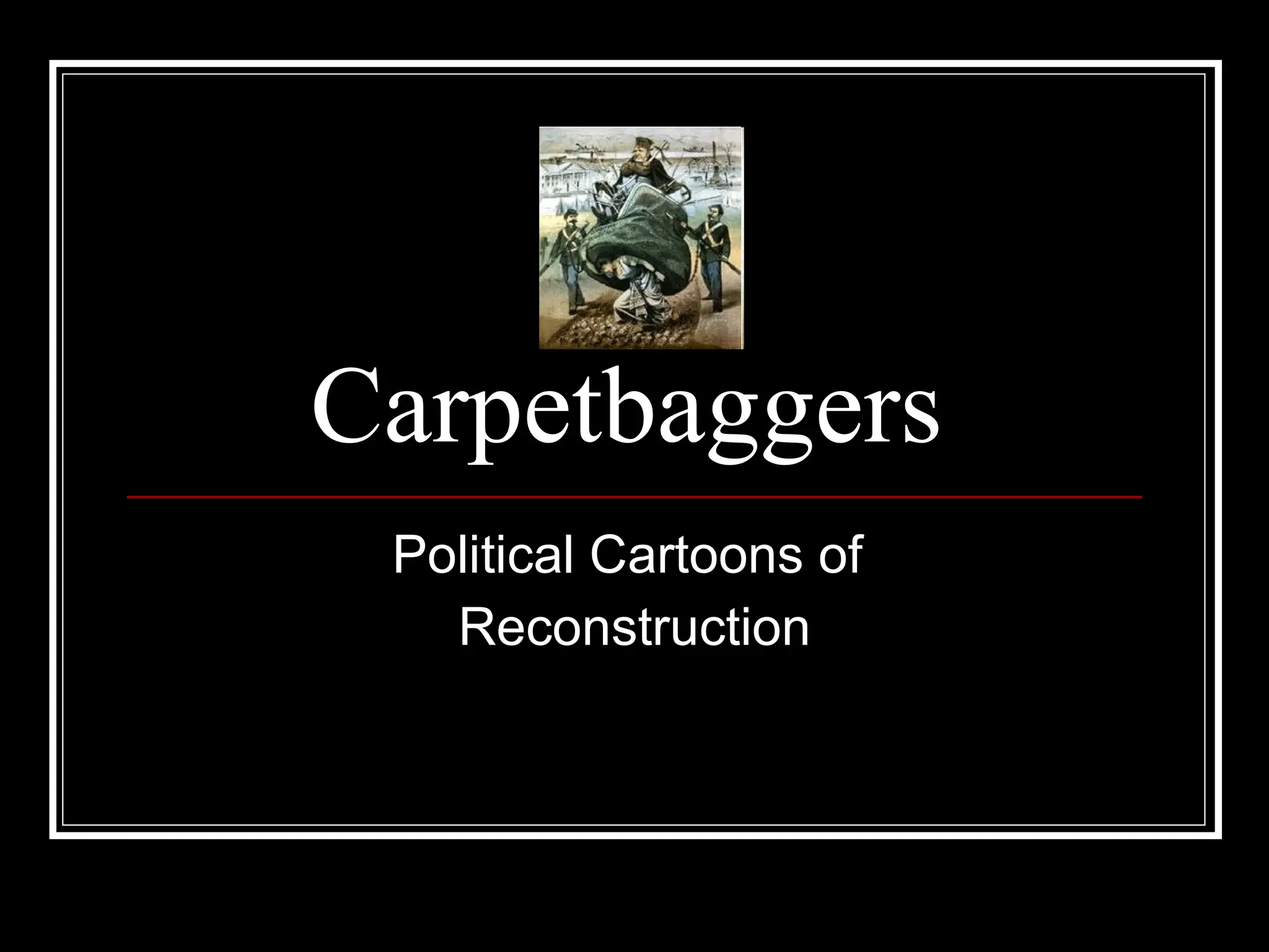 Carpetbaggers: Political Cartoons of Reconstruction | PPT