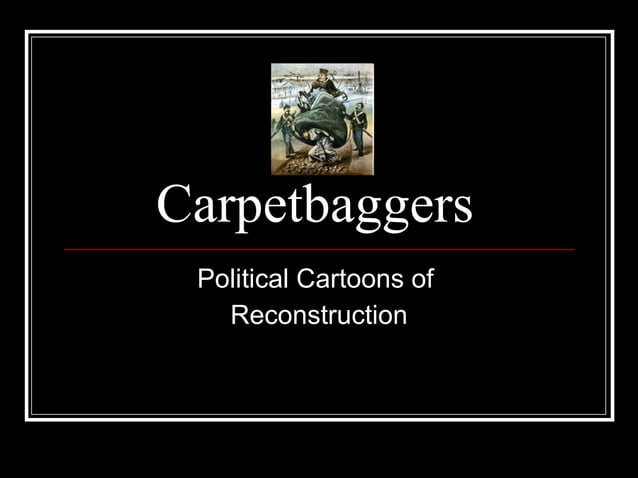 Carpetbaggers: Political Cartoons of Reconstruction | PPT