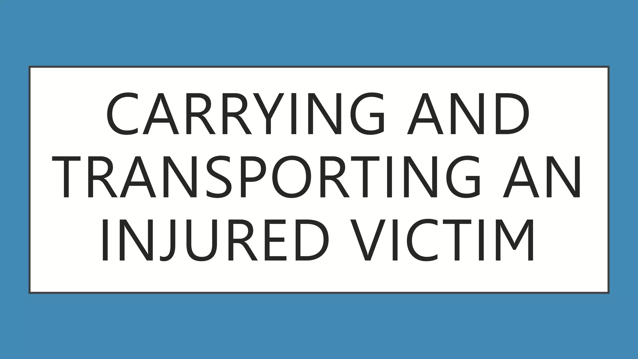 CARRYING AND TRANSPORTING AN INJURED VICTIM.pptx