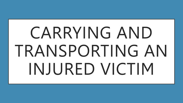 CARRYING AND TRANSPORTING AN INJURED VICTIM.pptx