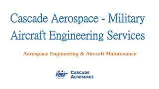 Aerospace Engineering & Aircraft Maintenance - Cascade Aerospace | PPTX