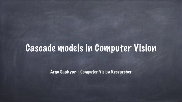 Argo Saakyan: Cascade models in Computer Vision | PPT