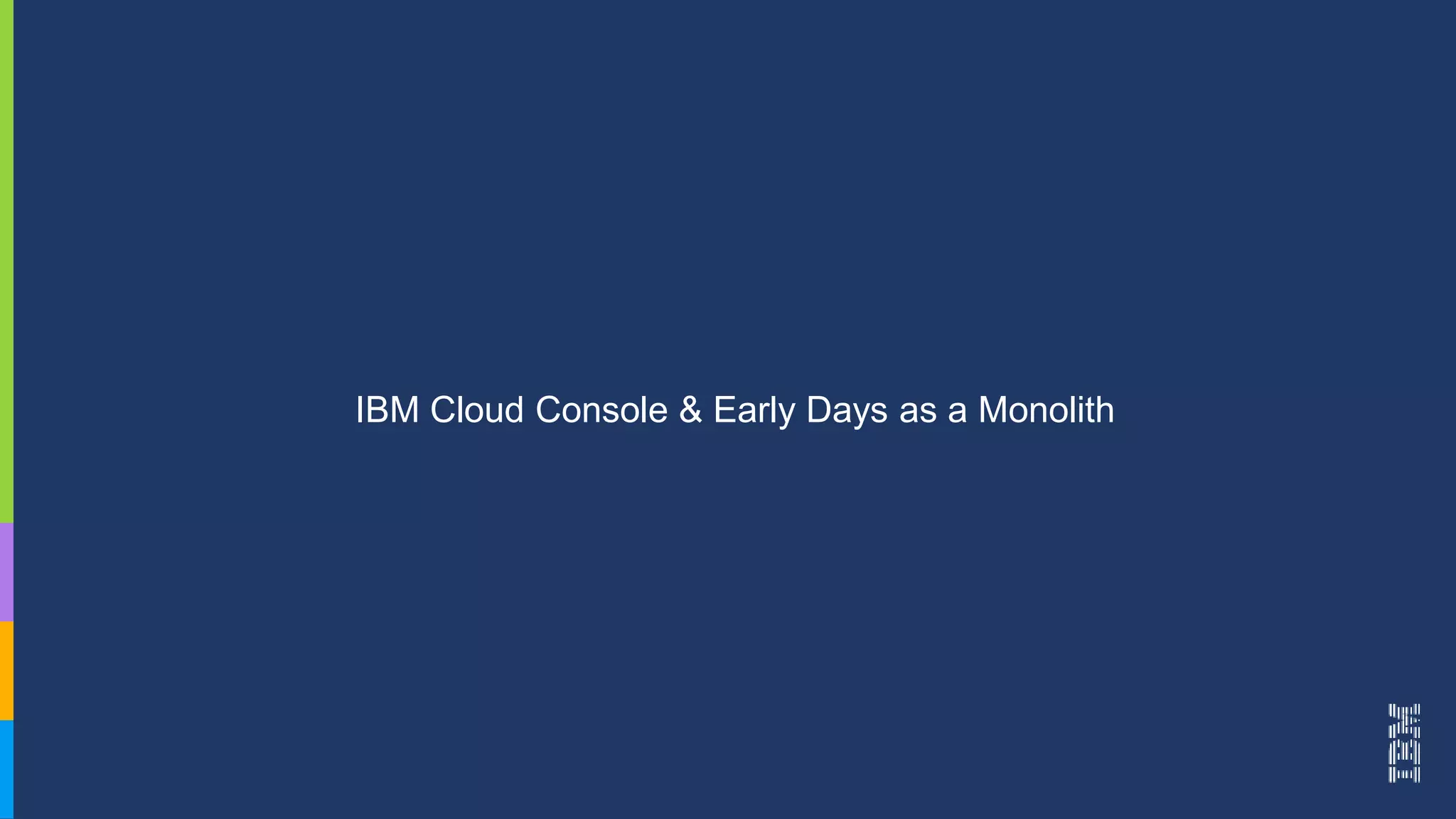 Evolution of the IBM Cloud Console: From Monolith to Microservices and ...