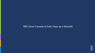 Evolution of the IBM Cloud Console: From Monolith to Microservices and ...