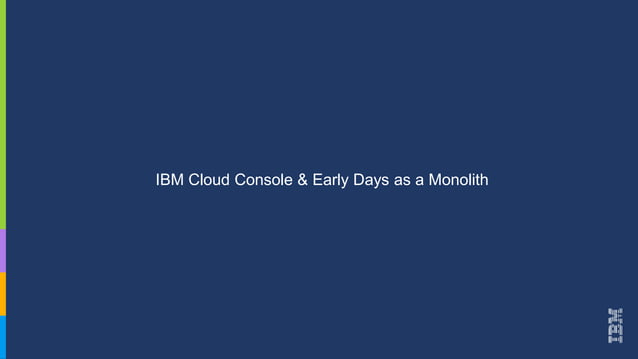 Evolution of the IBM Cloud Console: From Monolith to Microservices and ...