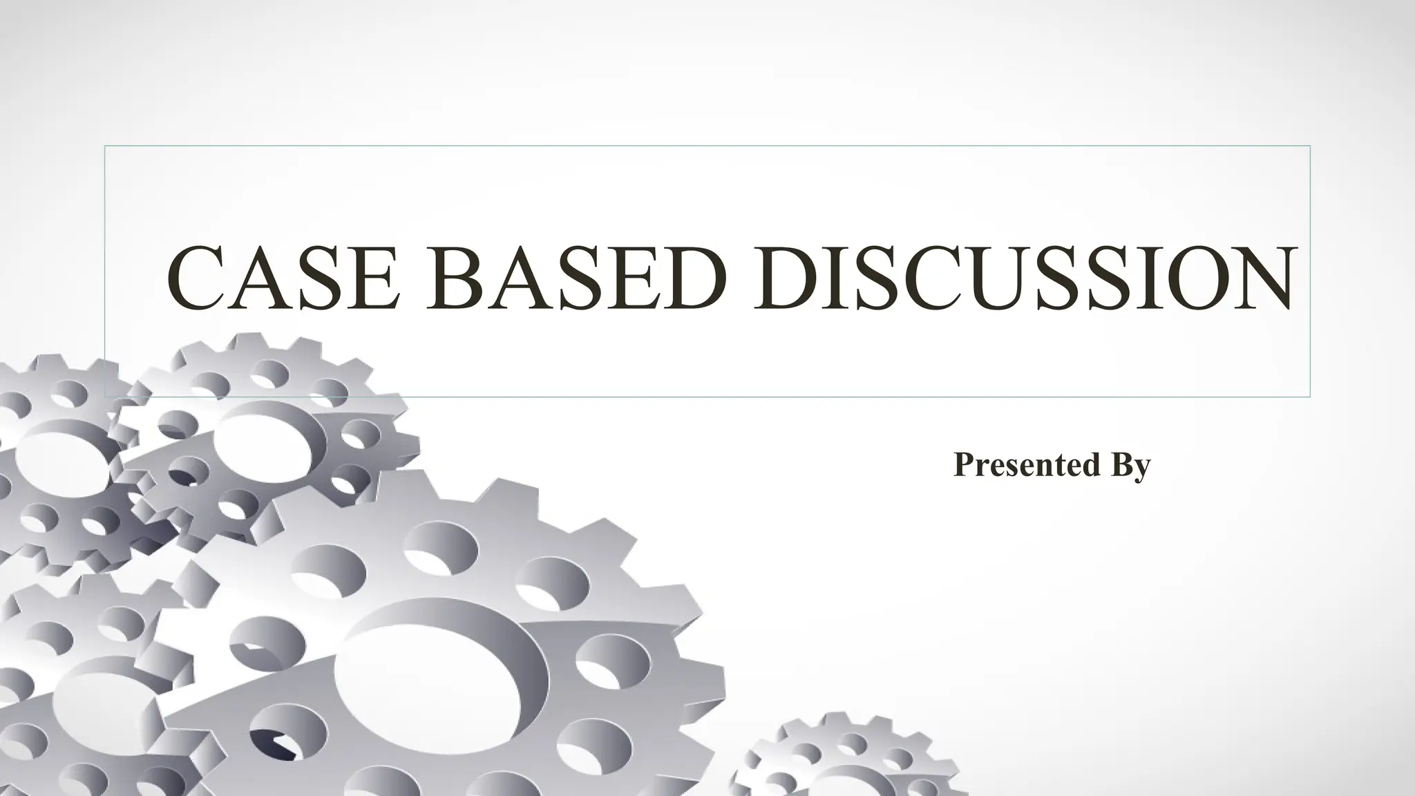 Cased Based Discussion - Copy.pptx....... | PPT