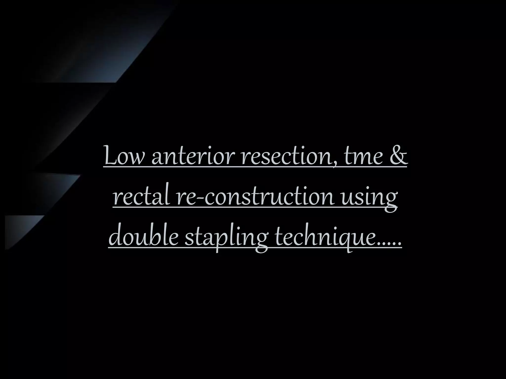 Adenocarcinoma Rectum and Low anterior resection using double stapling ...