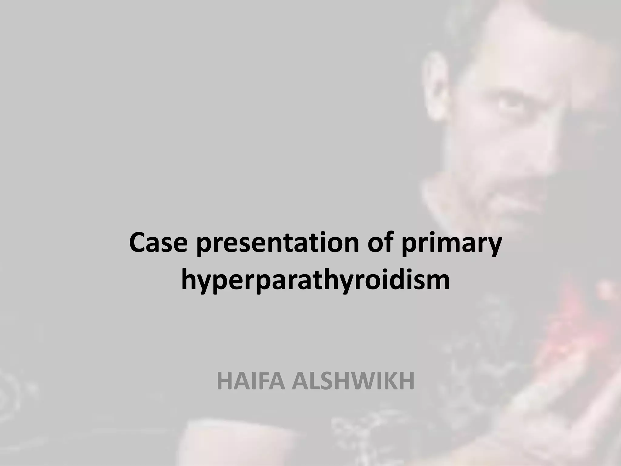 Case presentation of primary hyperparathyroidism | PPTX