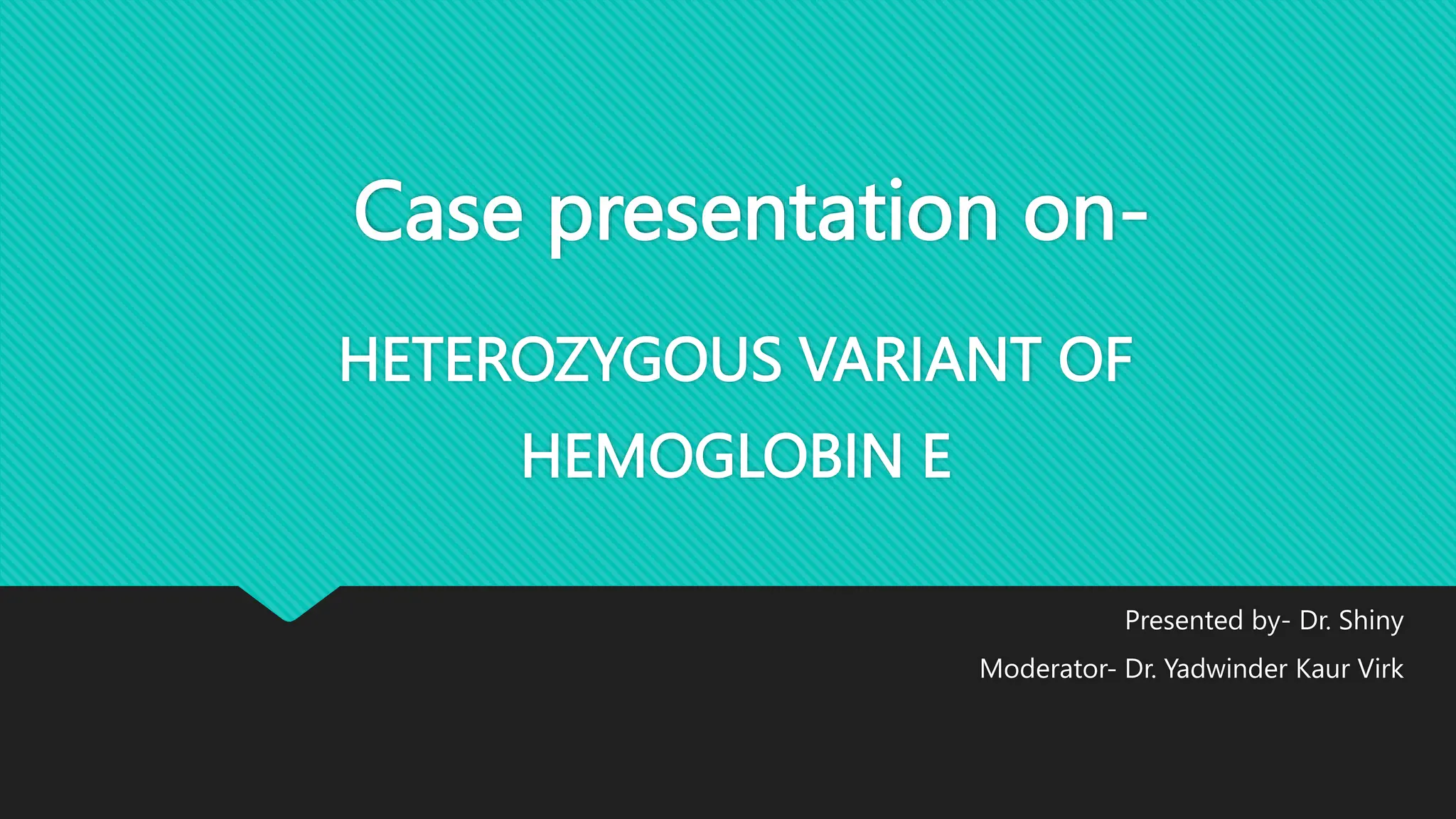 Case presentation onHeterozygous variant of Hemoglobin E | PPTX