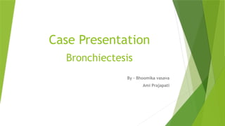 case presentation bronchiectasis 1.pptx | Lung and Respiratory Health | Diseases and Conditions