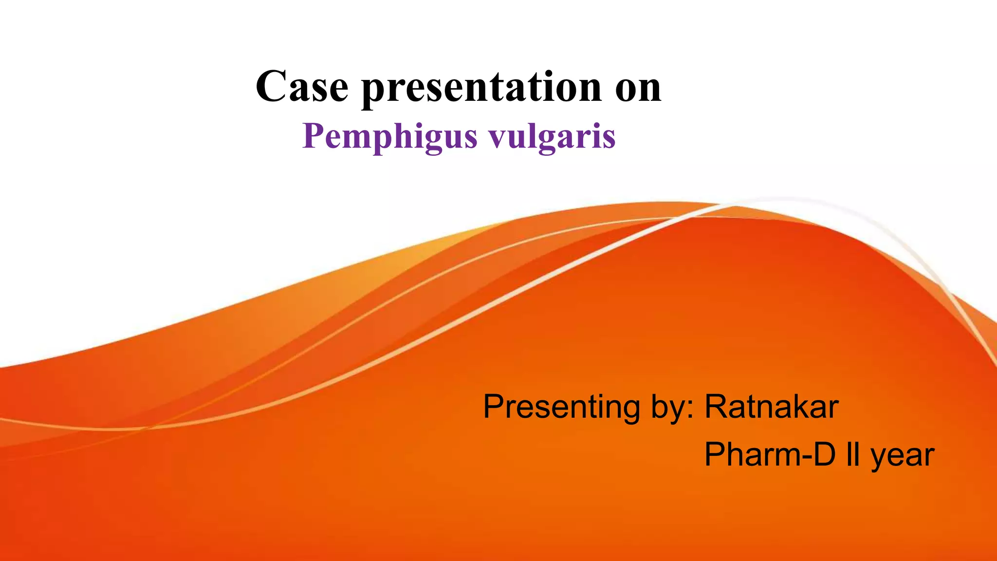 Case presentation on pemphigus vulgaris | PPTX