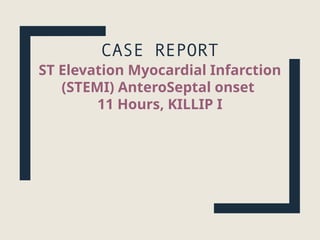 CARDIO STEMI CASE REPORT (STEMI ANTEROSEPTAL ONSET 11 HOURS, KILLIP I) | PPTX | Heart and ...