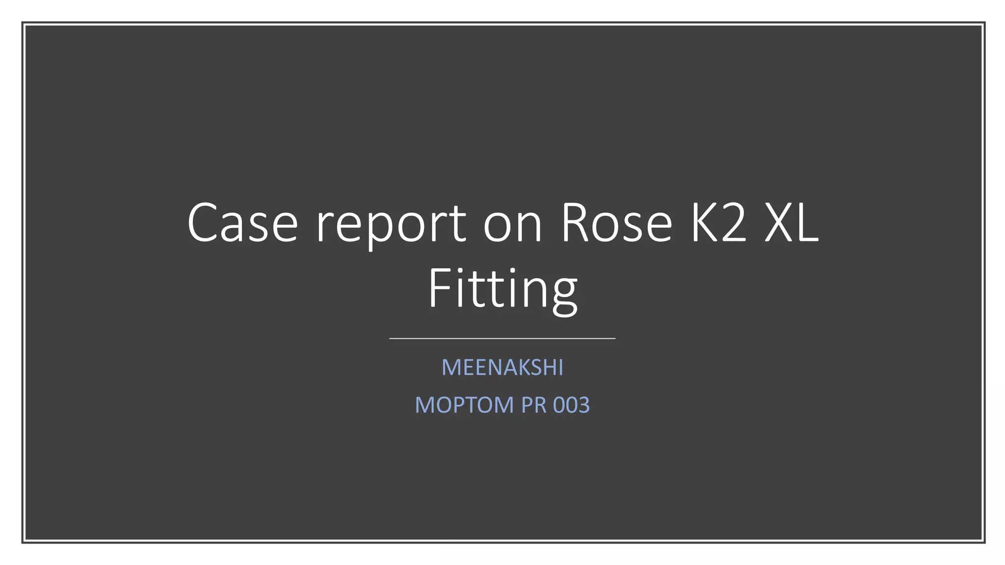 Case report on rose k2 xl | PPTX