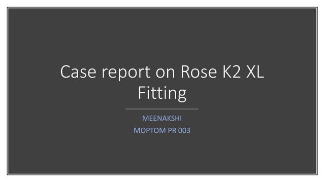 Case report on rose k2 xl | PPT