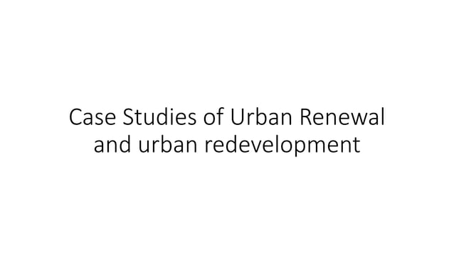Case Studies of Urban Renewal and urban redevelopment.pptx ...