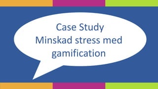 Case study Minskad stress med gamification | PDF