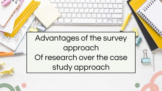 Case study/Survey approach of research over case study approach | PPT