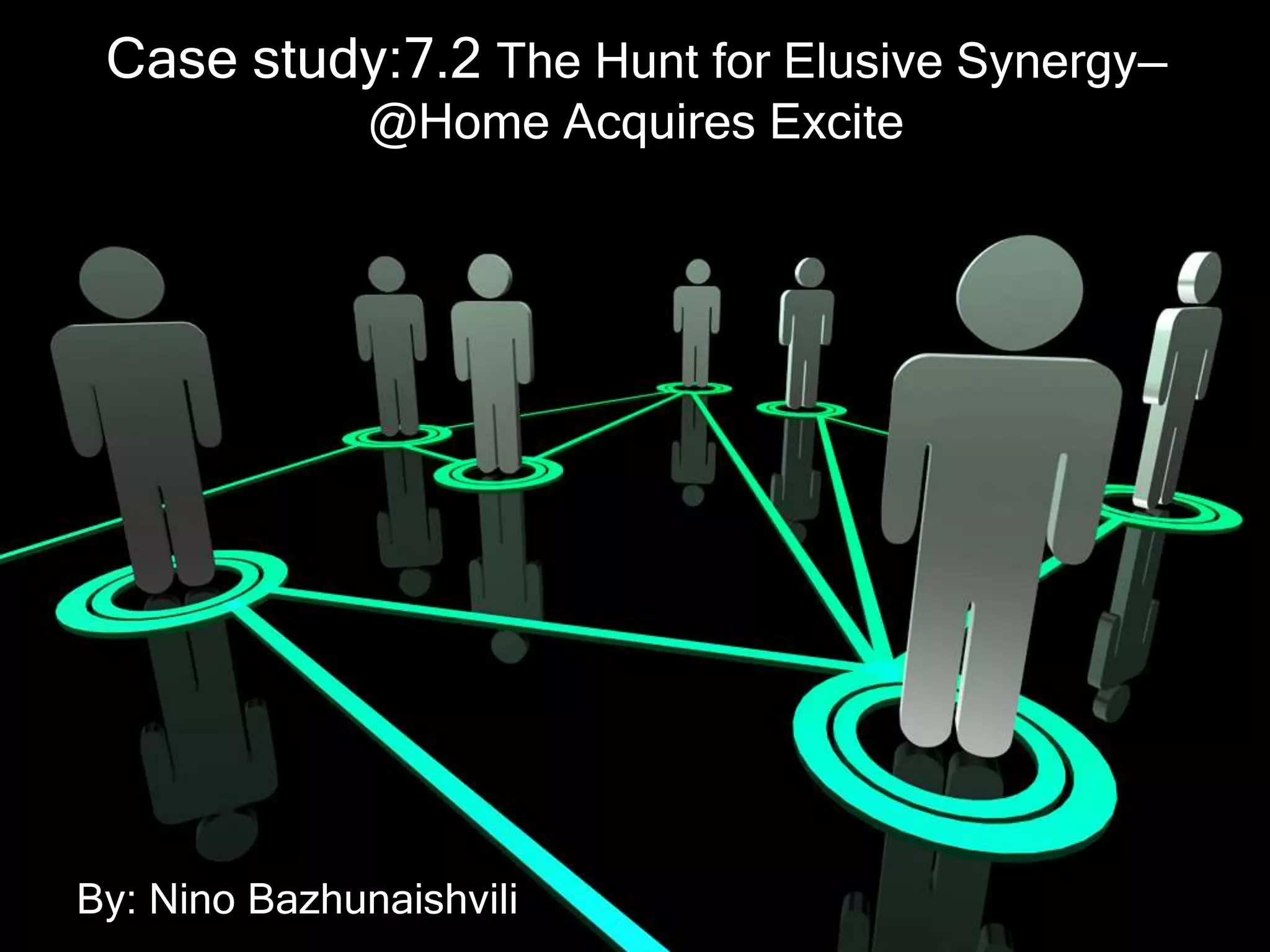 Case study:7.2 The Hunt for Elusive Synergy—@Home Acquires Excite | PPTX