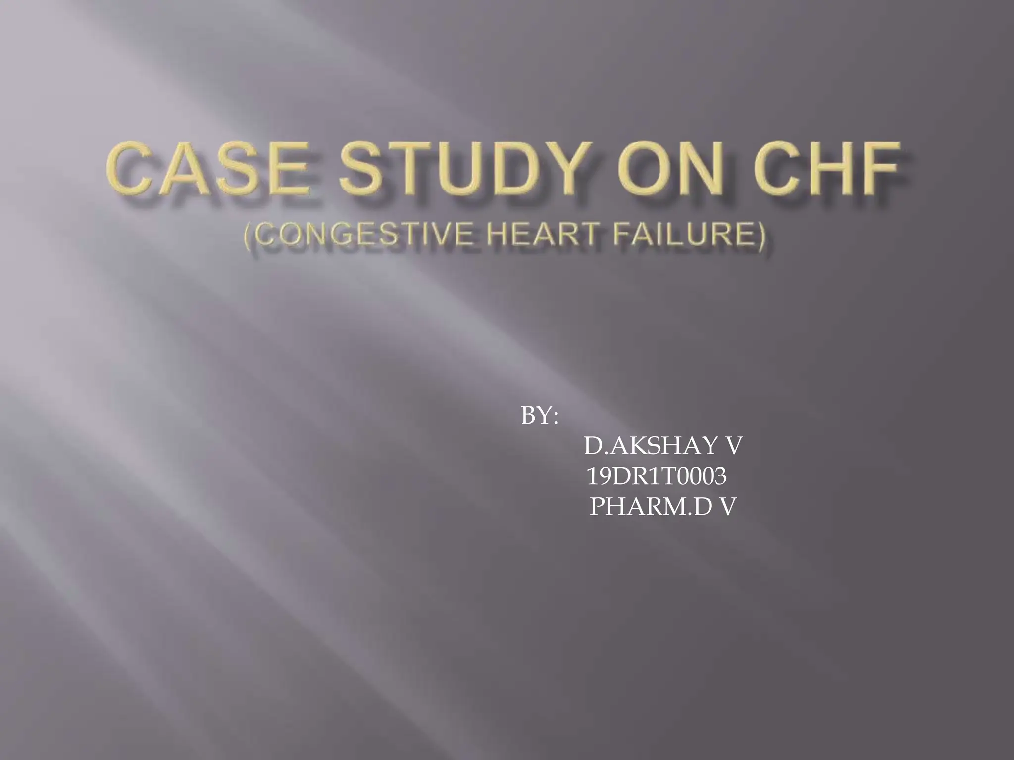 study of chf (congestive heart failure) made easy with the help of resent case presented in ...