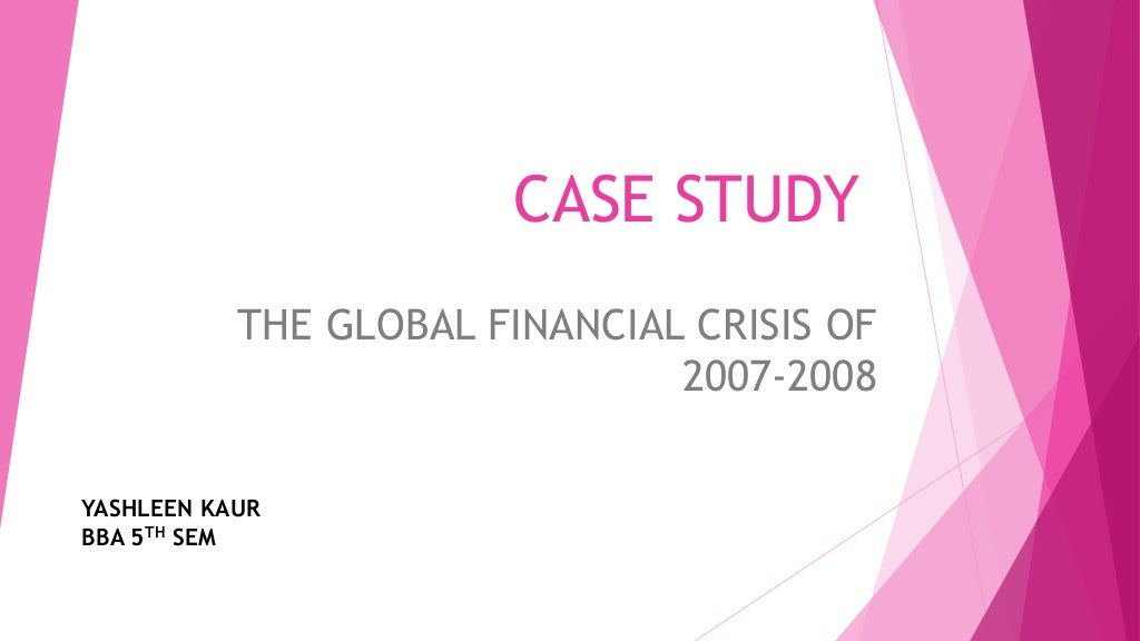 CASE STUDY Financial crisis 2007-8.pptx