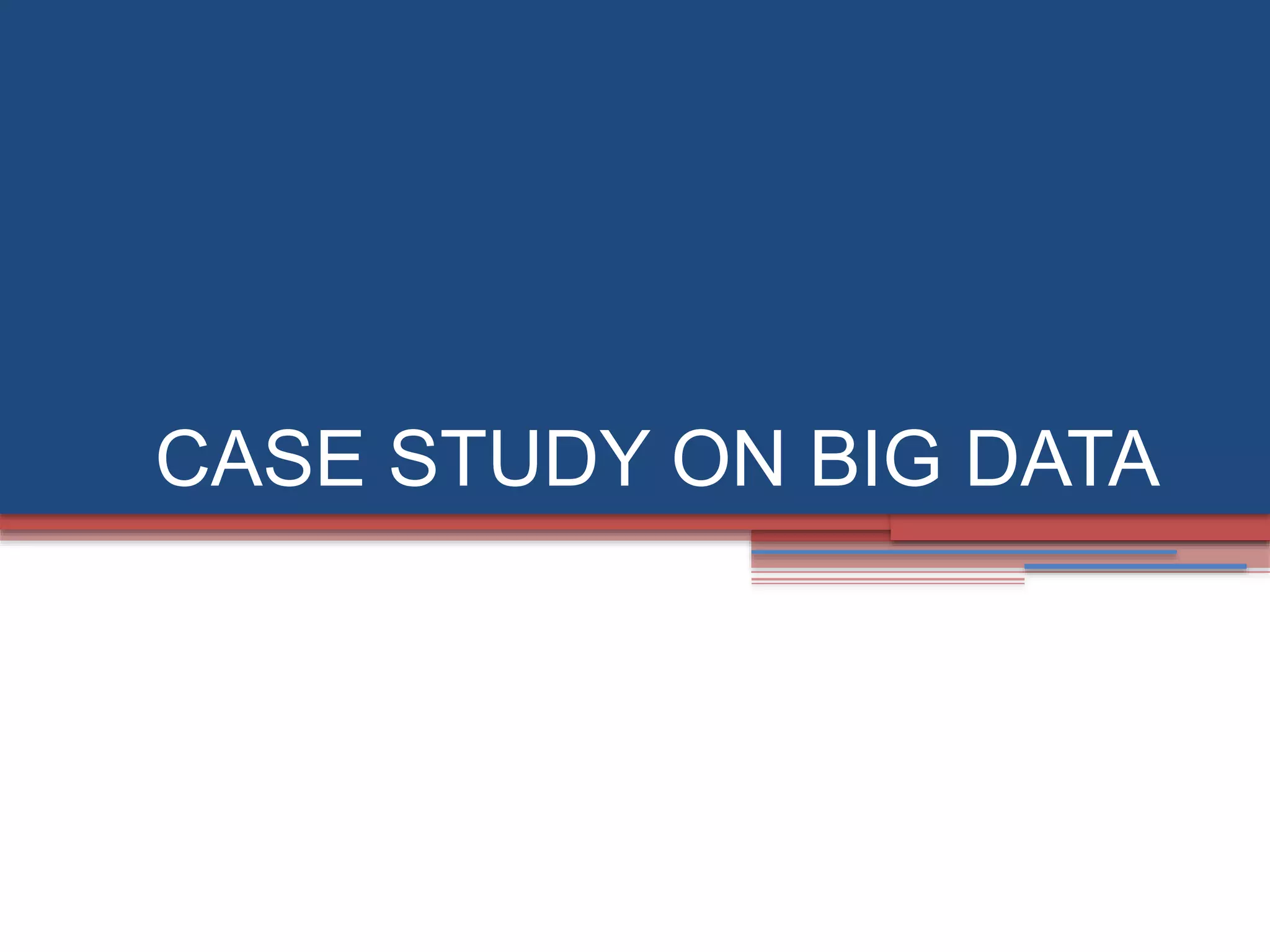 Case study on big data | PPTX | Databases | Computer Software and Applications
