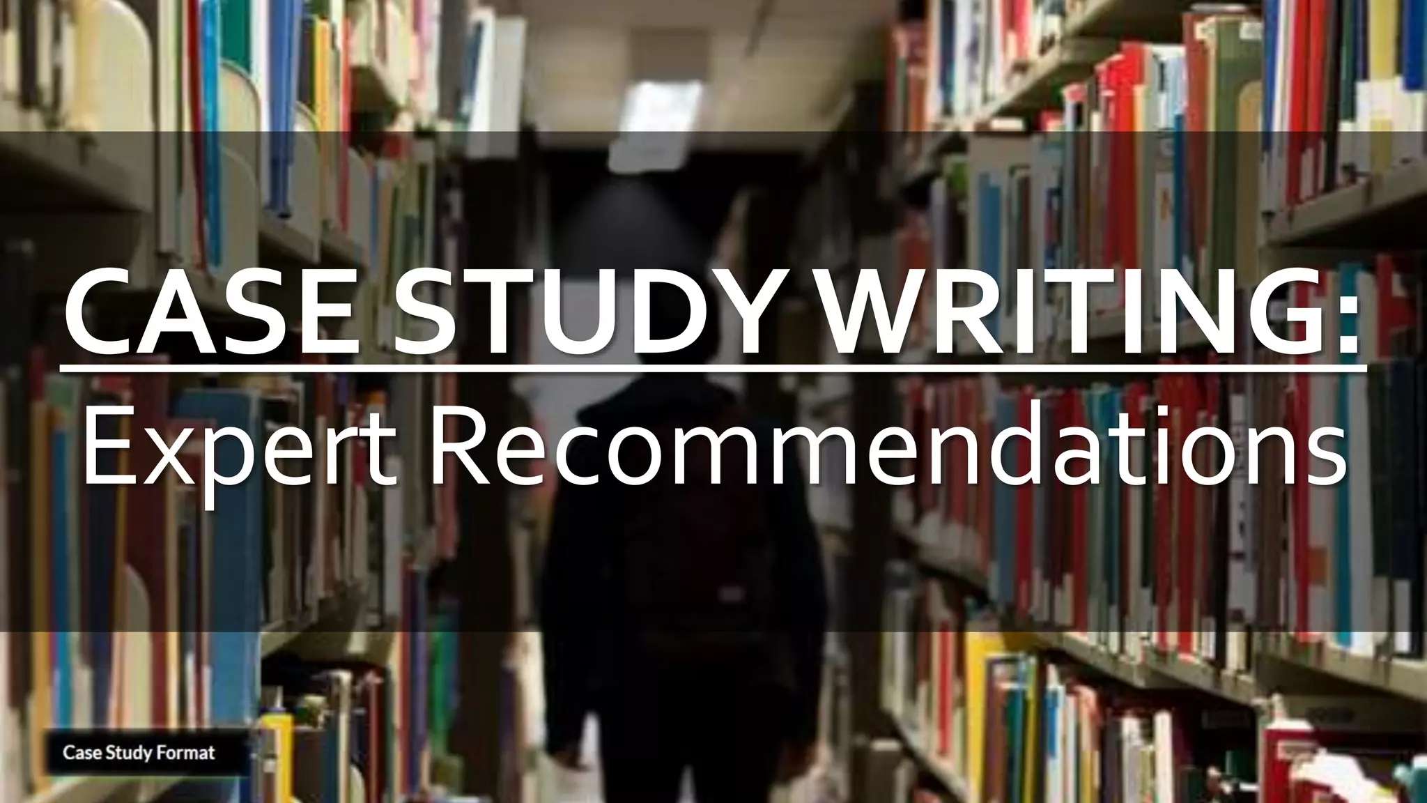 CASE STUDY WRITING: Expert Recommendations | PPTX