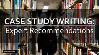 CASE STUDY WRITING: Expert Recommendations | PPTX