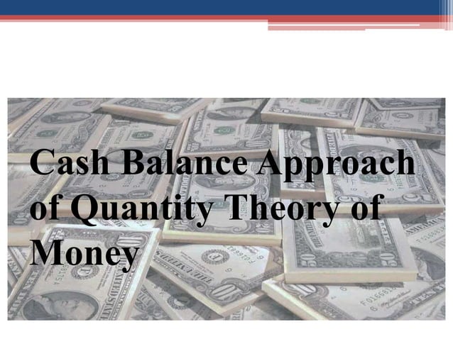 Cash balance approach of quantity theory of money | PPTX