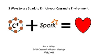 5 Ways to Use Spark to Enrich your Cassandra Environment | PPT