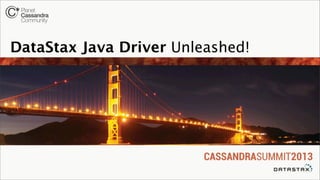 Cassandra summit 2013 - DataStax Java Driver Unleashed! | PDF