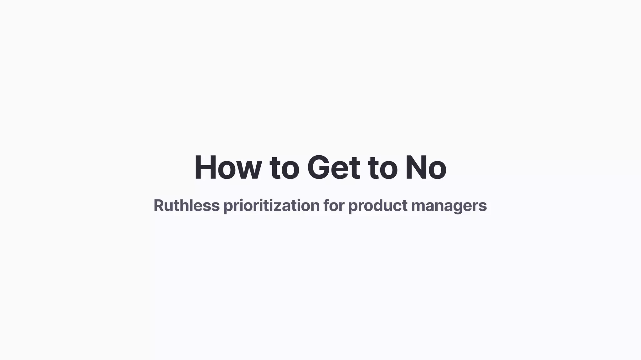 Cassidy Fein: How to Get to No: Ruthless Prioritization for Product Managers | PPT