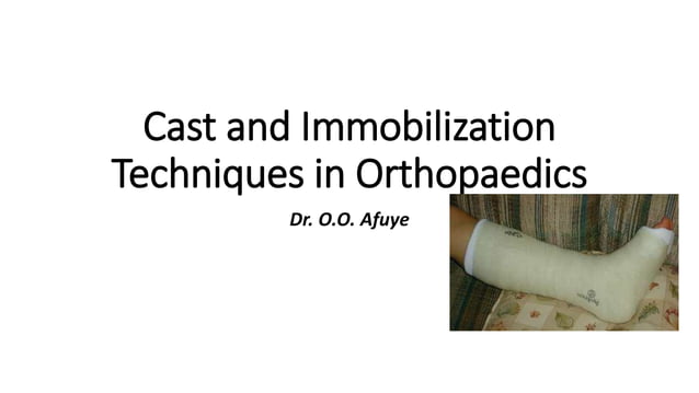 Cast and immobilization techniques in orthopaedics by Dr O.O. Afuye | PPTX