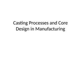 Casting_Processes_and_Core_Design_in_Manufacturing.pptx