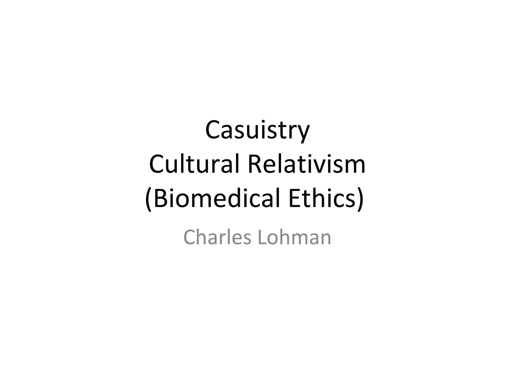 PHI 204 - Ethical Issues in Health Care: Casuistry, Cultural Relativism ...