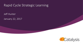 Catalysis-Rapid-Cycle-Strategic-Planning-Presentation-1-17-17-v5.pptx