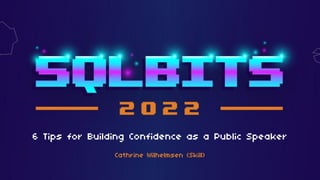 6 Tips for Building Confidence as a Public Speaker (SQLBits 2022) | PPT