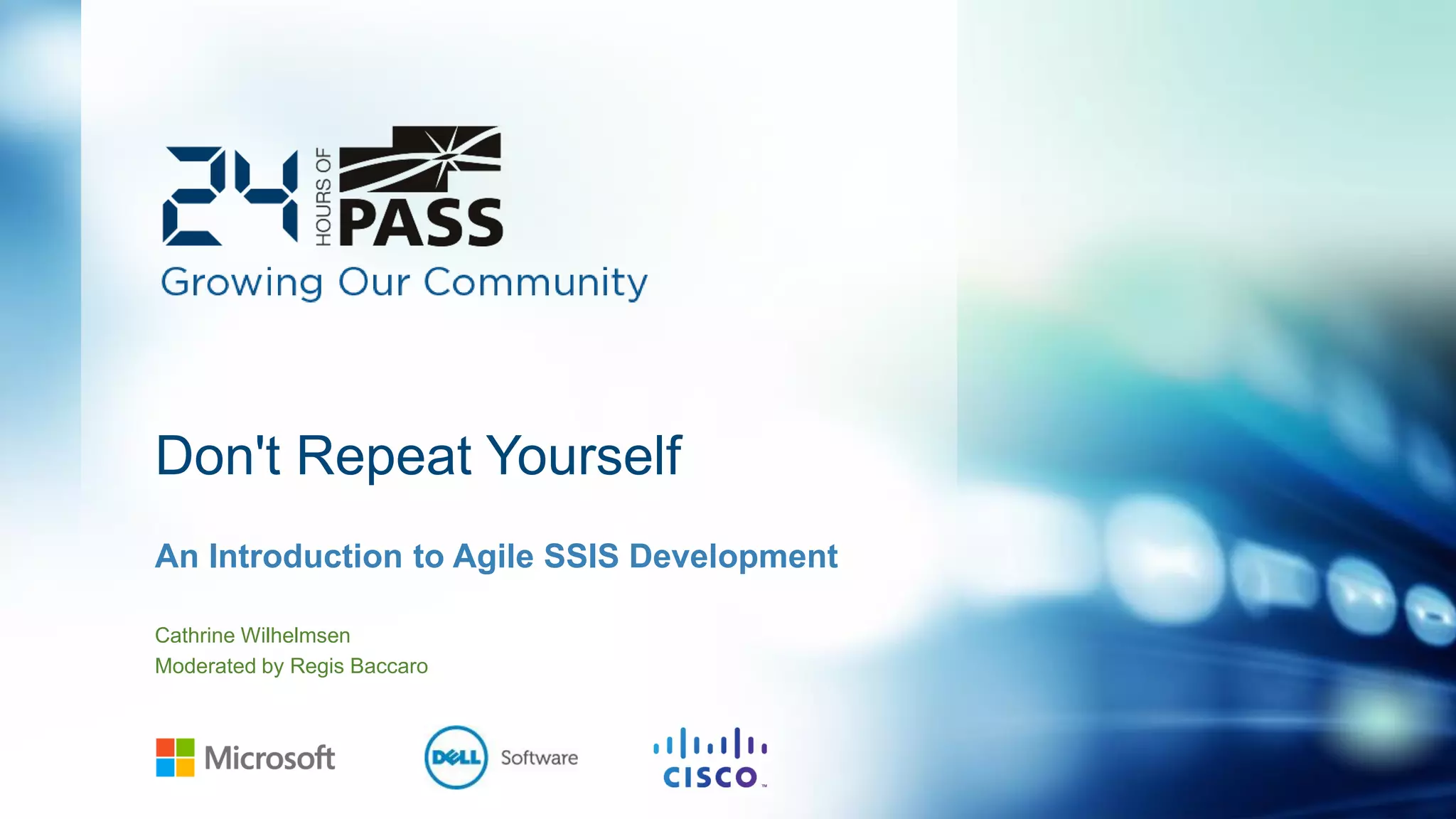 Don't Repeat Yourself - An Introduction to Agile SSIS Development (24 Hours of PASS) | PPT