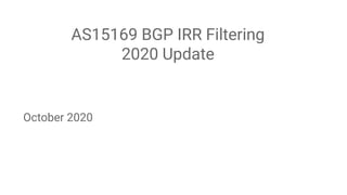 AS15169 BGP IRR Filtering 2020 Update | PPT
