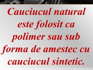 Cauciucul natural si sintetic | PPTX
