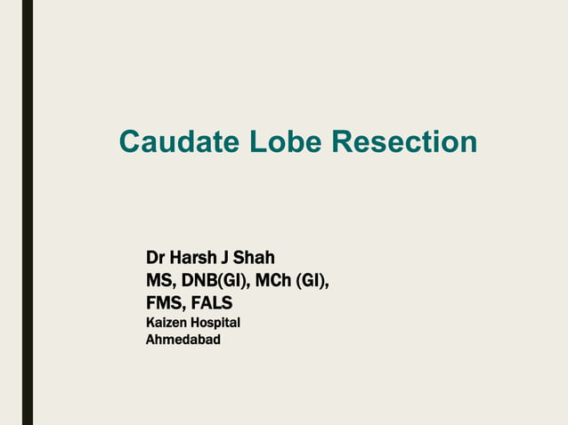 Caudate lobe resection by Dr Harsh Shah(www.gastroclinix.com) | PPT