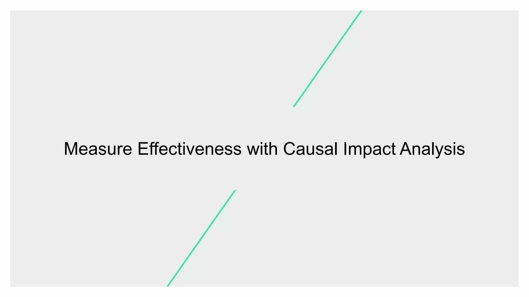 Measuring Effectiveness with Causal Impact Analysis | PPTX