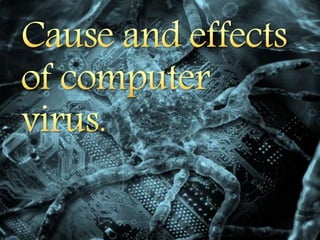 Cause and effects of computer virus | PPTX