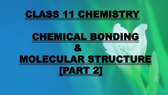 CHEMICAL BONDING & MOLECULAR STRUCTURE [PART 2], CLASS 11 CHEMISTRY | PPTX