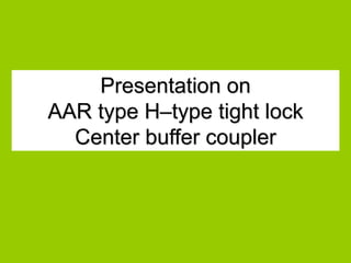 Presentation on AAR type H-type tight lock Centre Buffer coupler.pdf