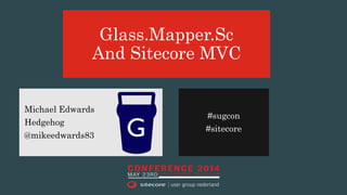 SUGCON 2014 Using Glass With Sitecore MVC | PPTX