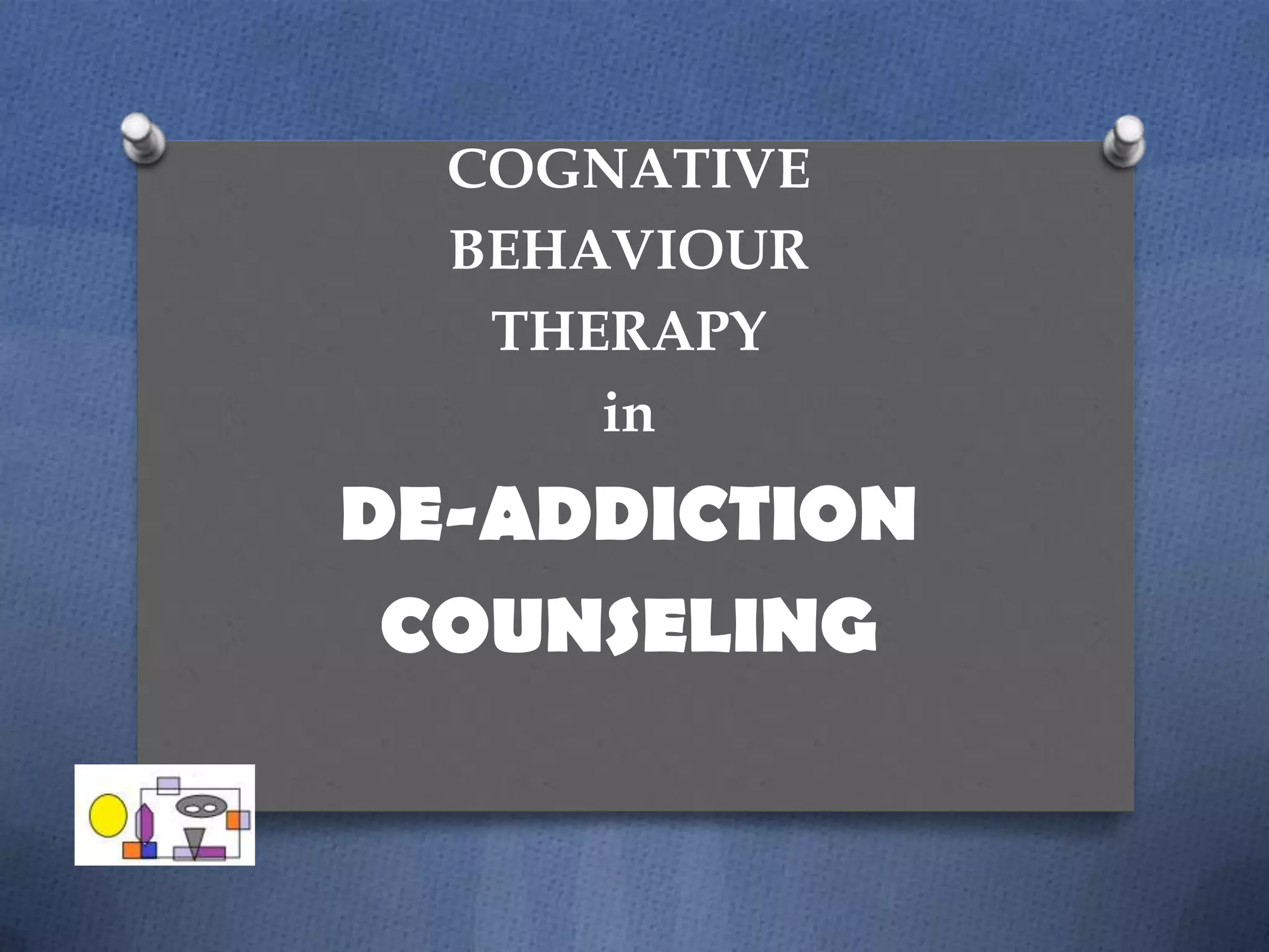 Cognative Behavior Therapy in De-Addiction Counseling | PPTX